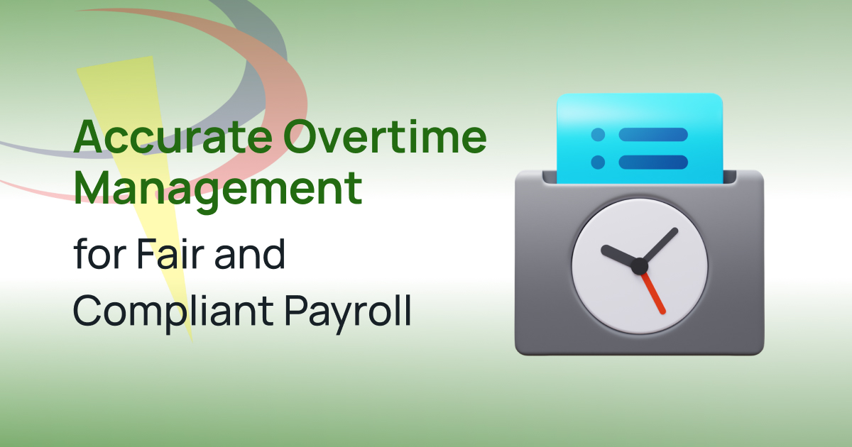 Accurate Overtime Management for Fair and Compliant Payroll
